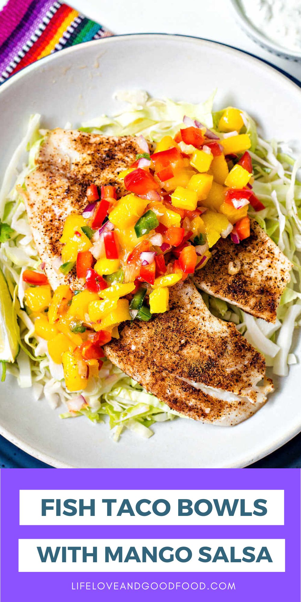Fish Taco Bowl with Mango Salsa - Life, Love, and Good Food