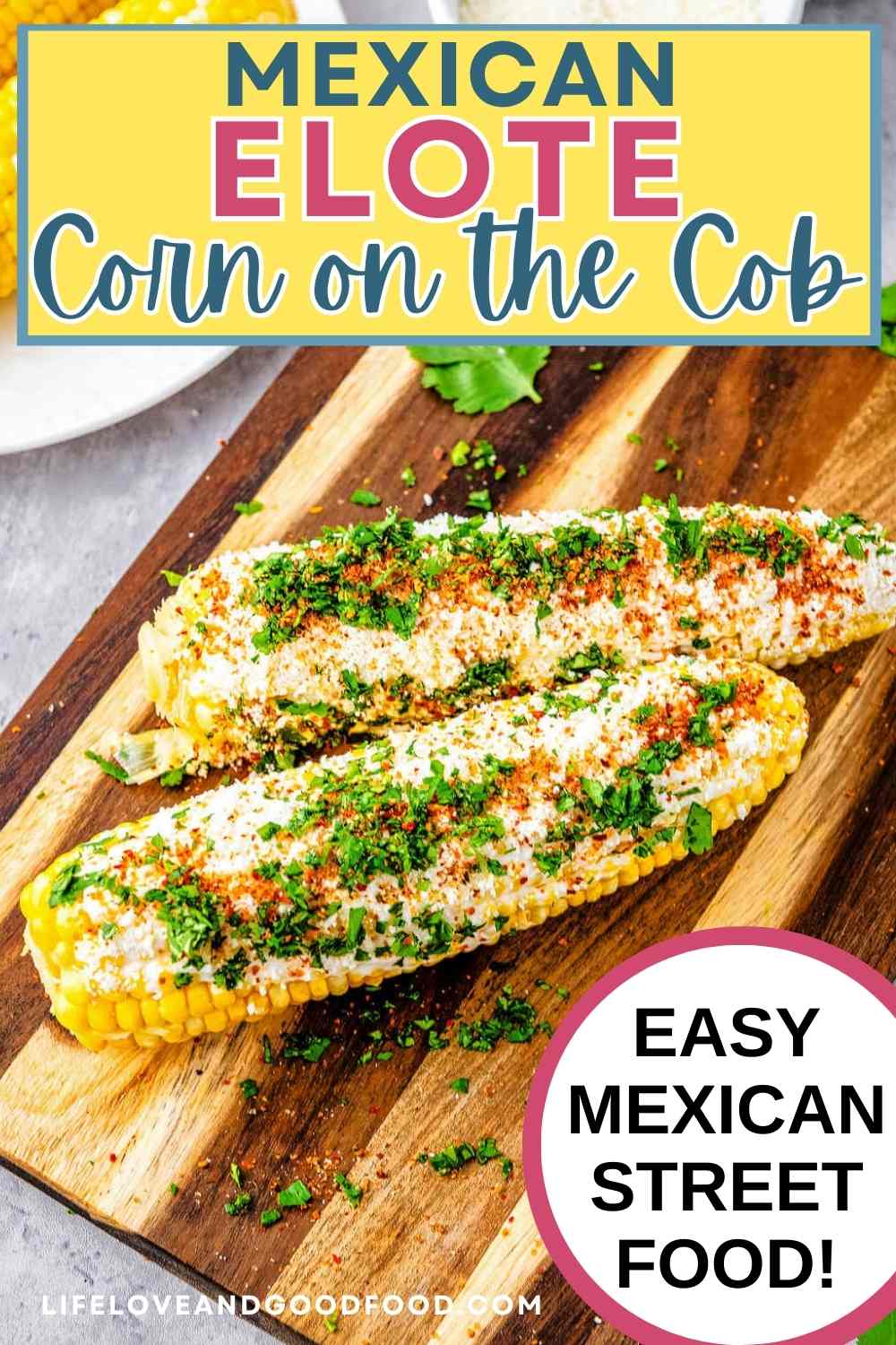 Elote Corn (Mexican Street Corn) - Life, Love, and Good Food
